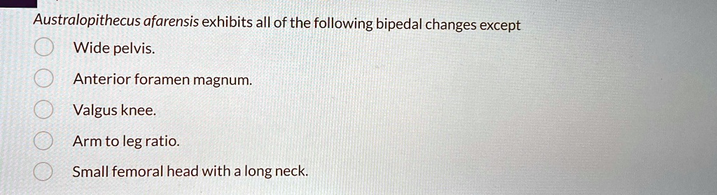 Australopithecus afarensis exhibits all of the following bipedal ...