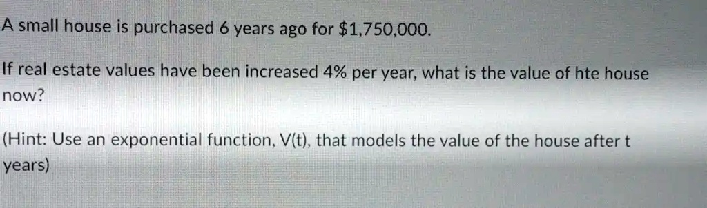 SOLVED: A small house was purchased 6 years ago for 1,750,000. If real ...