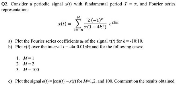 Q2. Consider a periodic signal x(t) with fundamental period T = ?, and ...