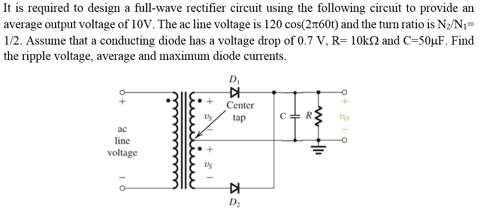 SOLVED: It is required to design a full-wave rectifier circuit using the following circuit to ...