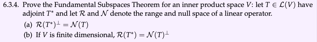 SOLVED: 6.3.4. Prove the Fundamental Subspaces Theorem for an inner product space V: let T € L(V ...