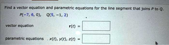 Solved Find Vector Equation And Parametric Equations For The Line Segment That Joins P To Q P
