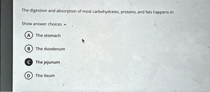 The digestion and absorption of most carbohydrates, proteins, and fats ...