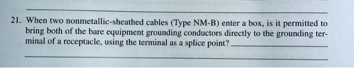 21. When two nonmetallic-sheathed cables (Type NM-B) enter a box, is it ...