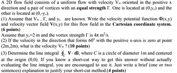 SOLVED: A 2D flow field consists of a uniform flow with velocity V oriented in the positive x ...