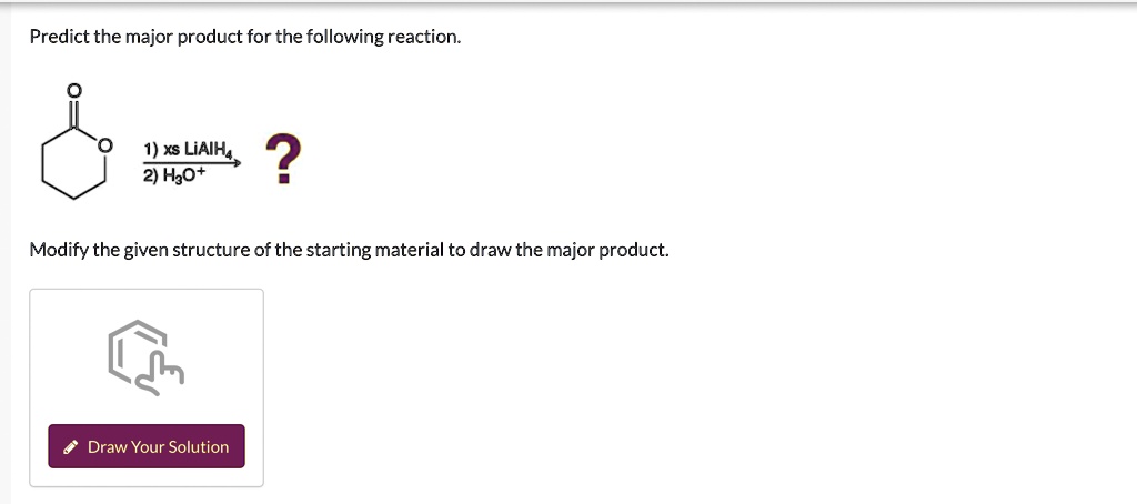 predict the major product for the following reaction 1 xs liaih4 2h30 modify the given structure ...