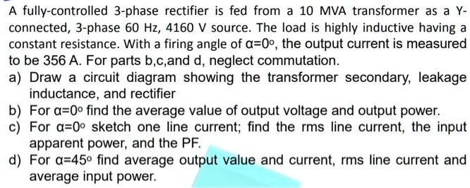 A fully-controlled 3-phase rectifier is fed from a 10 MVA transformer as a Y-connected, 3-phase ...