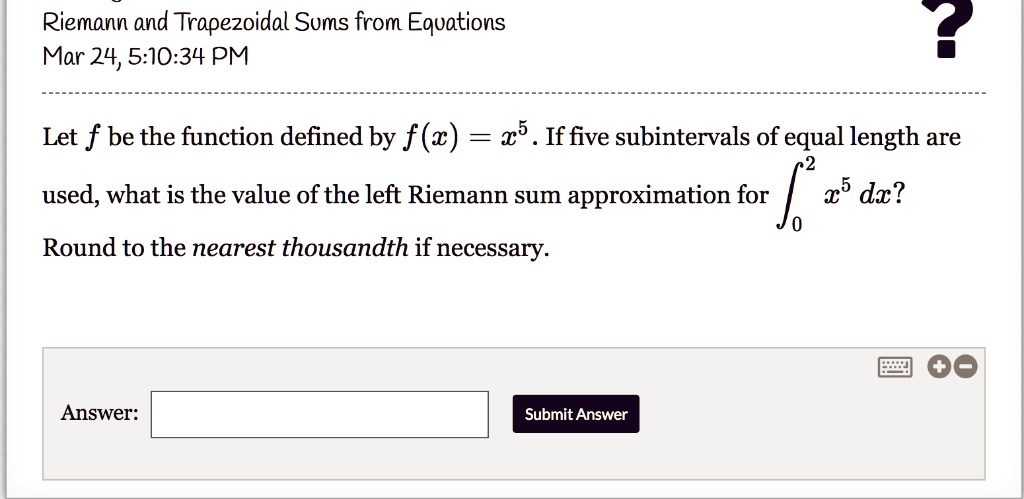 Riemann and Trapezoidal Sums from Equations Mar 24, 5:10:34 PM Let f be ...