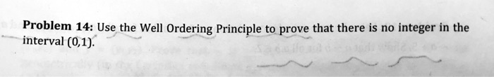 SOLVED: Problem 14: Use the Well Ordering Principle to prove that there is no integer in the ...