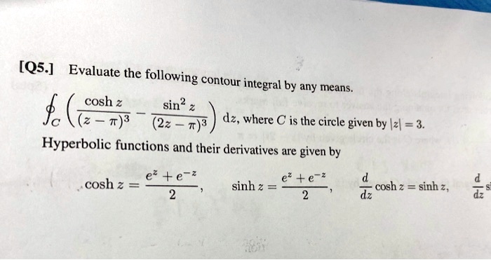 [Q5.] Evaluate the following contour integral by any means. ( (cosh z ...