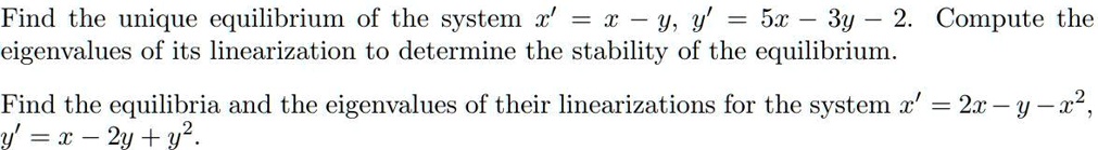 SOLVED: Find the unique equilibrium of the system = € 9, y' 5x 3y 2 Compute the eigenvalues of ...