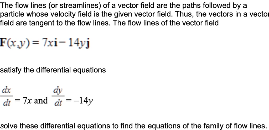 The flow lines (or streamlines) of a vector field are the paths followed by a particle whose ...