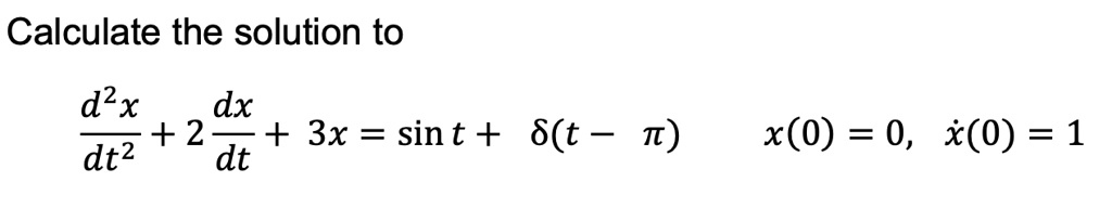 Calculate the solution to (d^2x)/(dt^2) + 2(dx)/(dt) + 3x = sin t + δ(t - π) x(0) = 0, ẋ(0) = 1