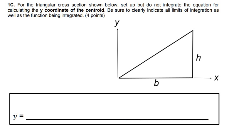 [GET ANSWER] 1C. For the triangular cross section shown below, set up but do not integrate the ...