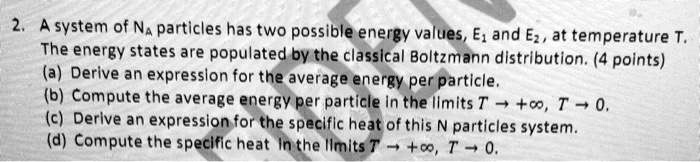 SOLVED: A system of N particles has two possible energy values, E and E at temperature T. The ...