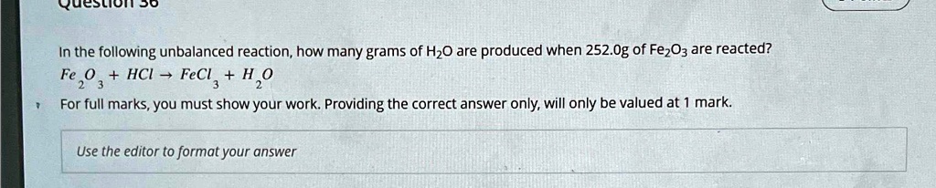 In the following unbalanced reaction, how many grams of H?O are produced when 252.0g of Fe?O ...
