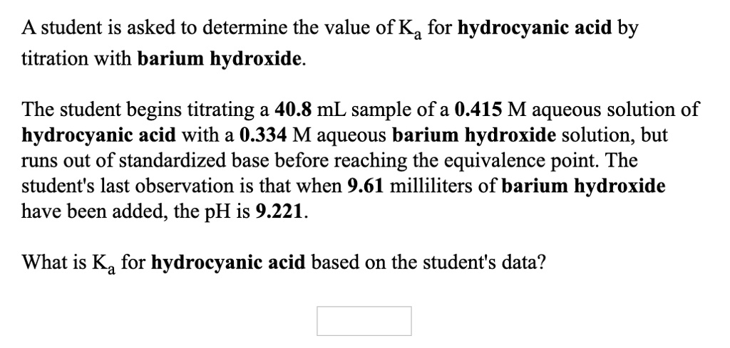 SOLVED: A student is asked to determine the value of Ka for hydrocyanic acid by titration with ...