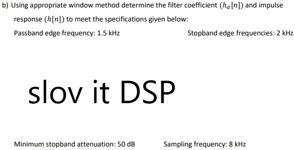 SOLVED: b) Using the appropriate window method, determine the filter coefficient (ha[n]) and ...