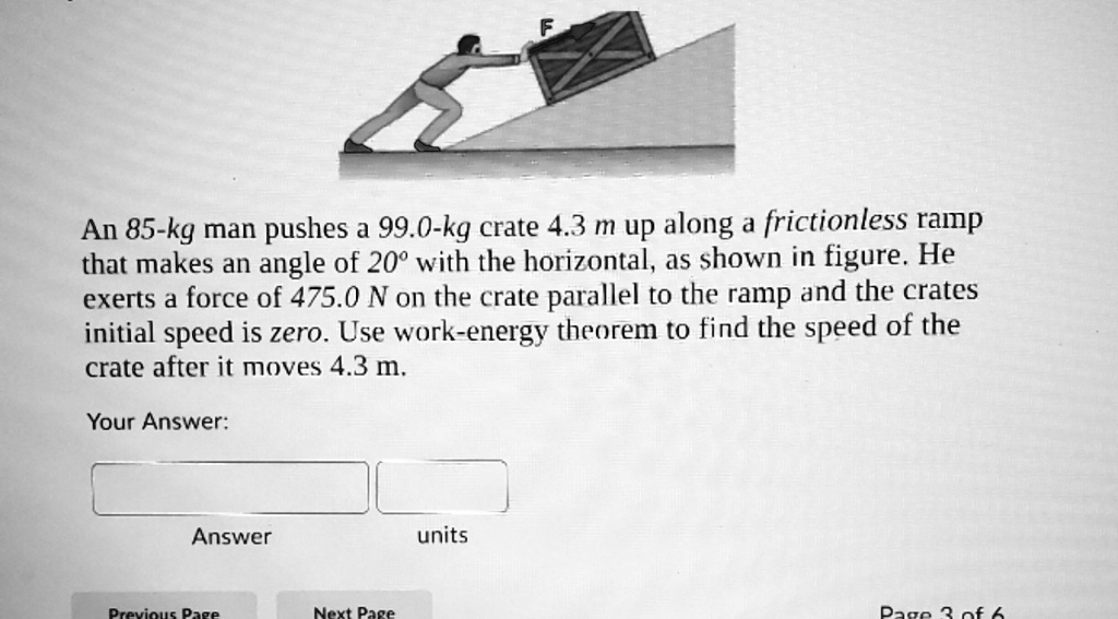 SOLVED: An 85-kg man pushes a 99.0-kg crate 4.3 m Up along frictionless ...