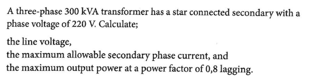 A three-phase 300 kVA transformer has a star connected secondary with a ...