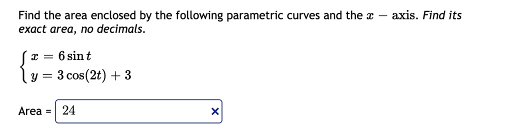 SOLVED: Find the area enclosed by the following parametric curves and the € axis. Find its exact ...