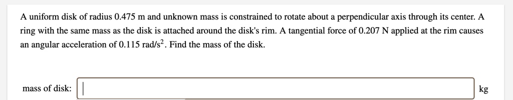 a uniform disk of radius 0475 m and unknown mass is constrained to ...