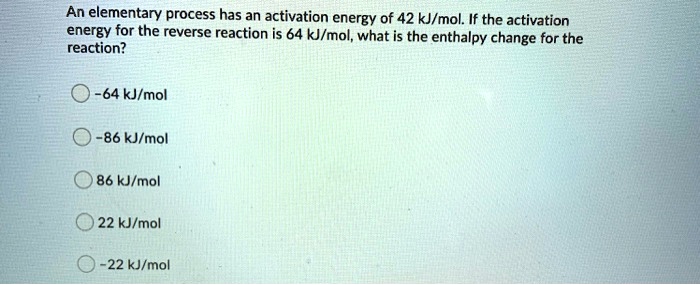 SOLVED: An elementary process has an activation energy of 42 kJ/mol. If ...