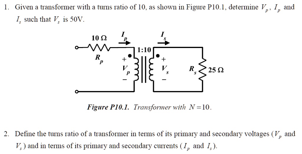 SOLVED: Thanks again : 1. Given a transformer with a turns ratio of 10, as shown in Figure P10.1 ...