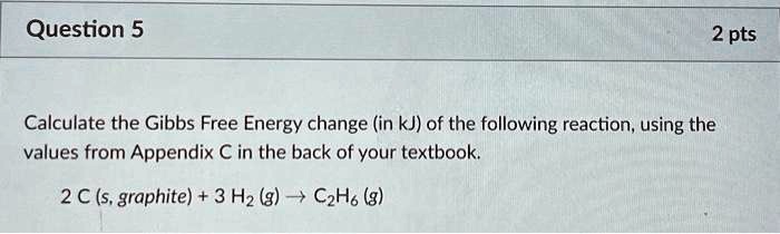 question 5 2 pts calculate the gibbs free energy change in kj of the following reaction using ...