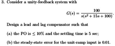 SOLVED: Consider a unity-feedback system with a transfer function of 100. Design a lead and lag ...