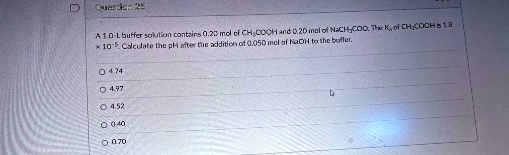 SOLVED: Question 25 A 1.0-L buffer solution contains 0.20 mol . of CHgCOOHand 0.20 molof NaCH ...