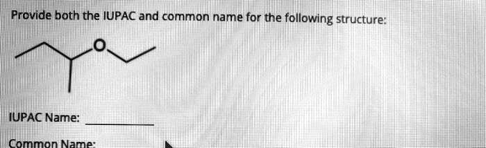 SOLVED: Provide both the IUPAC and common name for the following structure: IUPAC Name: Common Nam