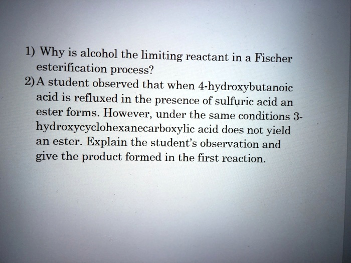 1) Why is alcohol the limiting reactant in a Fischer esterification ...