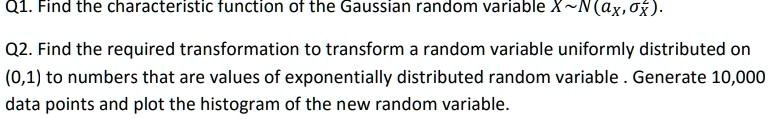 Q1. Find the characteristic function of the Gaussian random variable X ?(alphax, sigmax^2). Q2 ...