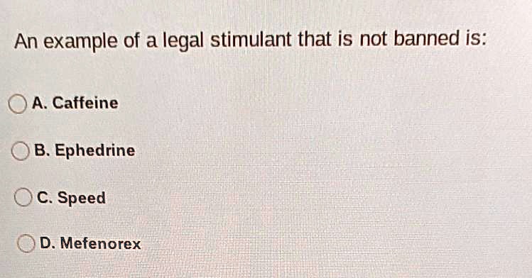 SOLVED: An example of a legal stimulant that is not banned is: A ...