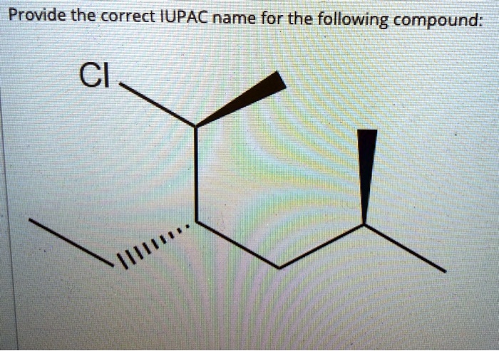 SOLVED: Provide the correct IUPAC name for the following compound: Cl