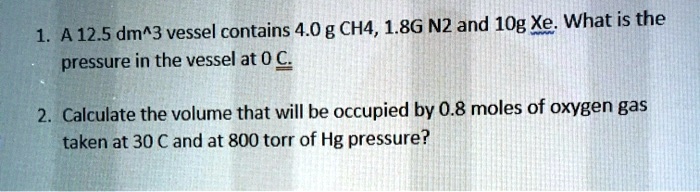 SOLVED: A 12.5 dmÂ³ vessel contains 4.0 g CHâ‚„, 1.8 g Nâ‚‚, and 10 g Xe. What is the pressure ...