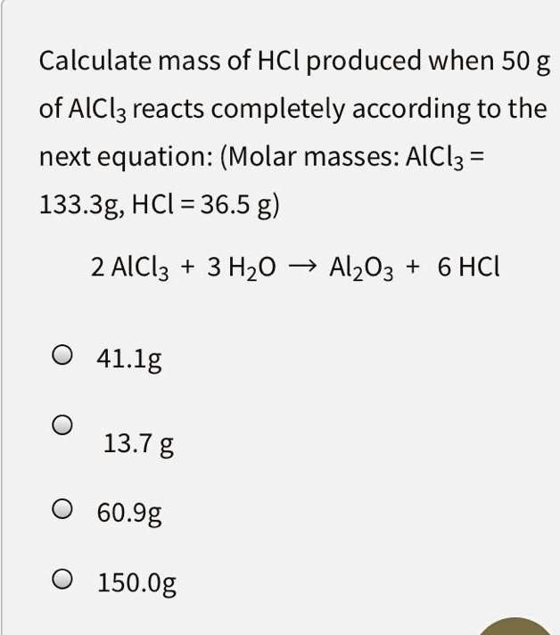 Calculate mass of hclproduced when 50 g of aiclg reacts...