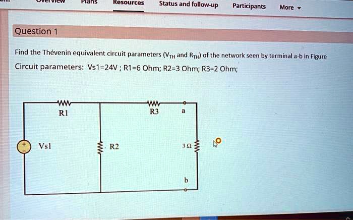 SOLVED: Text: Resources Status and follow-up Participants More Question Find the Thevenin ...