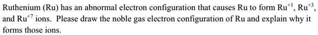 SOLVED: Ruthenium (Ru) has an abnormal electron configuration that ...