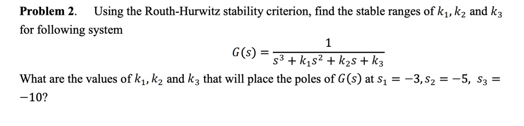 SOLVED: Problem 2. Using the Routh-Hurwitz stability criterion, find ...