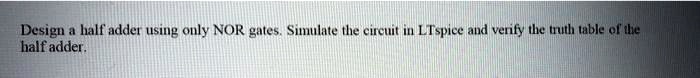 Design a half adder using only NOR gates. Simulate the circuit in ...