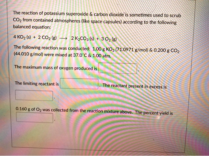 The reaction of potassium superoxide carbon dioxide is sometimes used ...