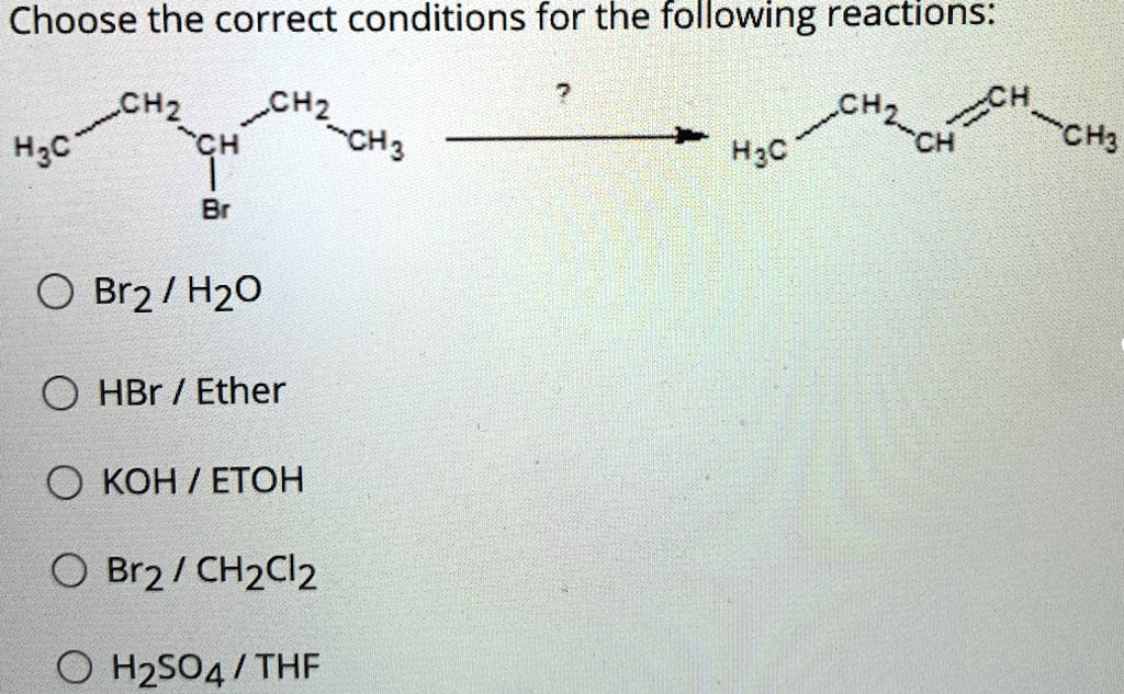 SOLVED: Choose the correct conditions for the following reactions: CH2 CH2 H2C=CH CH3 CH2 CH CH3 ...
