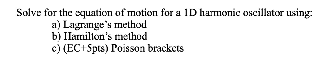 Solve for the equation of motion for a 1D harmonic oscillator using: a) Lagrange's method b ...