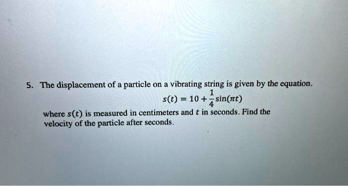the displacement of a particle on vibrating string is given by the equation st 10 sinnt where st ...