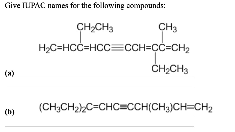 SOLVED: Give IUPAC names for the following compounds: CHzCH3 CH3 HzC-HCC-HCC =CCH-CC-CH2 CHzCH3 ...