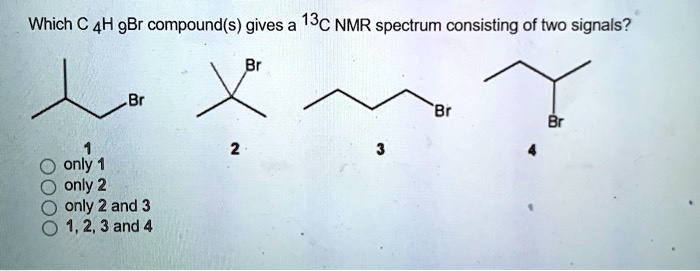 SOLVED: Which C4H9Br compound(s) gives a 13C NMR spectrum consisting of ...