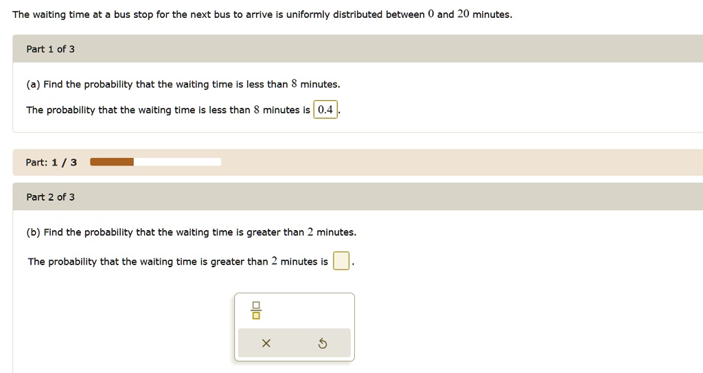 The waiting time at a bus stop for the next bus to arrive is uniformly distributed between 0 and ...