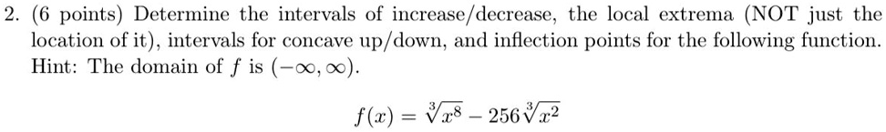 SOLVED:(6 points) Determine the intervals of increase/decrease, the local extrema (NOT just the ...
